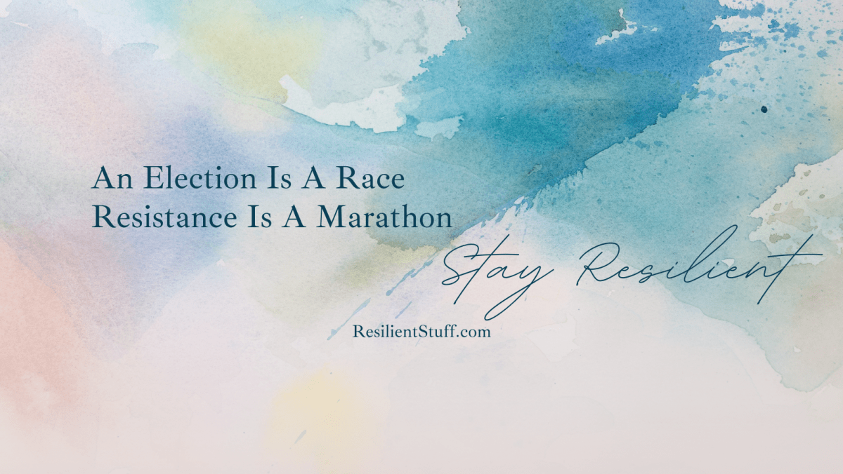 An Election Is A Race; Resistance Is A Marathon – Stay Resilient ...
